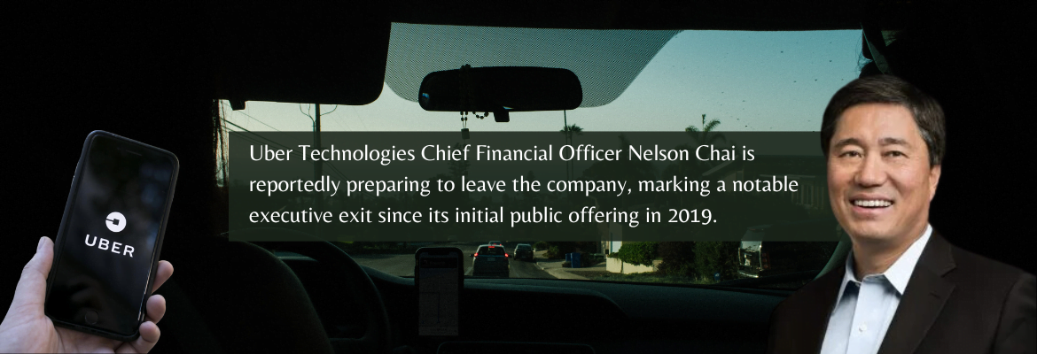 Uber CFO Nelson Chai Intends to Step Down - C-Suite Transitions - InsideArbitrage