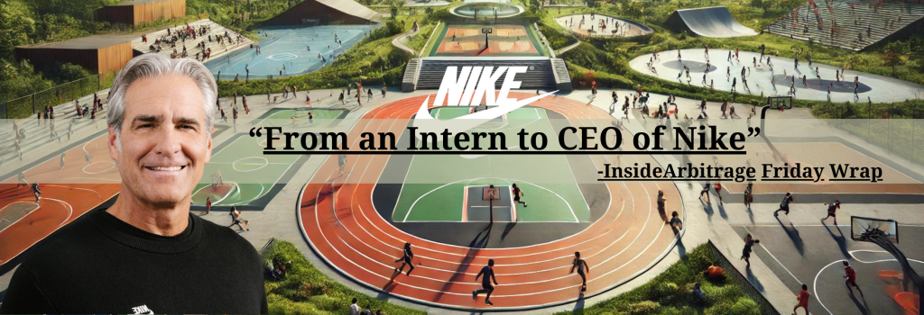 From an Intern to CEO of Nike - InsideArbitrage Friday Wrap ...