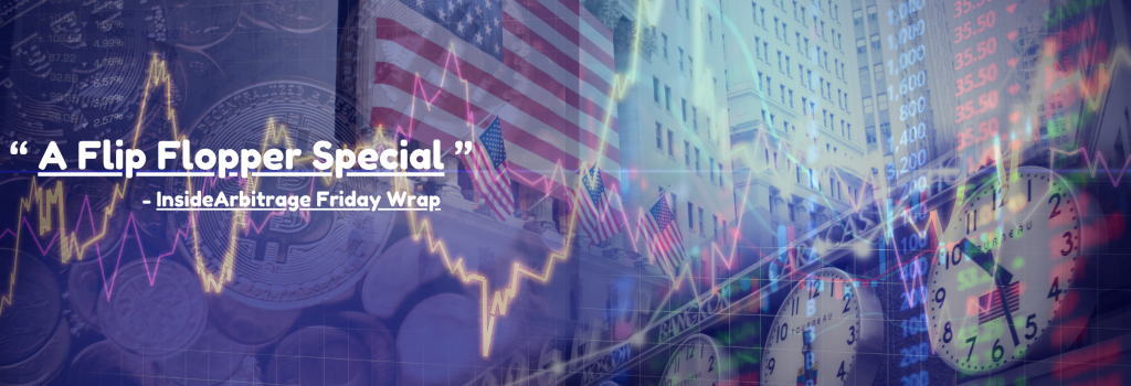 A Flip Flopper Special - InsideArbitrage Friday Wrap - InsideArbitrage
